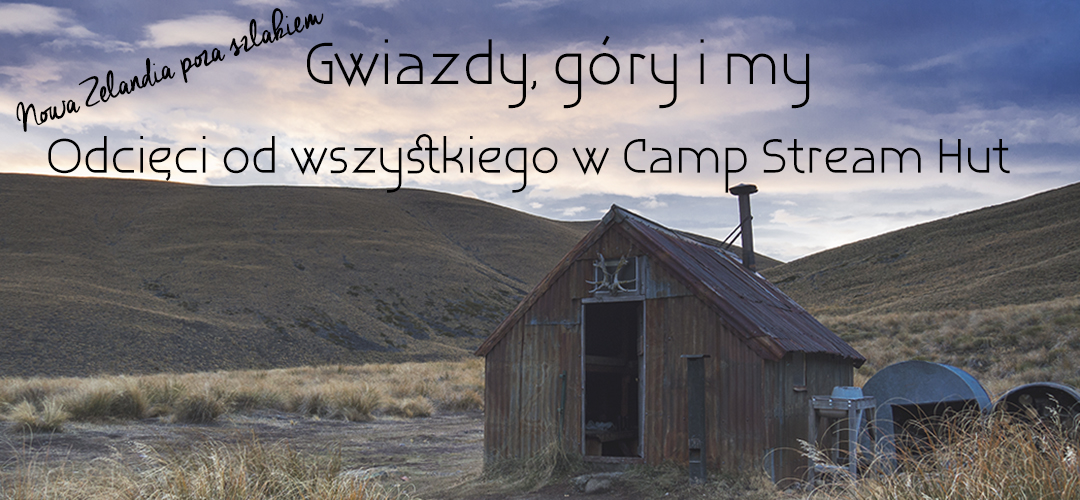 Gwiazdy, góry i my. Odcięci w Camp Stream Hut | TropiMy Przygody